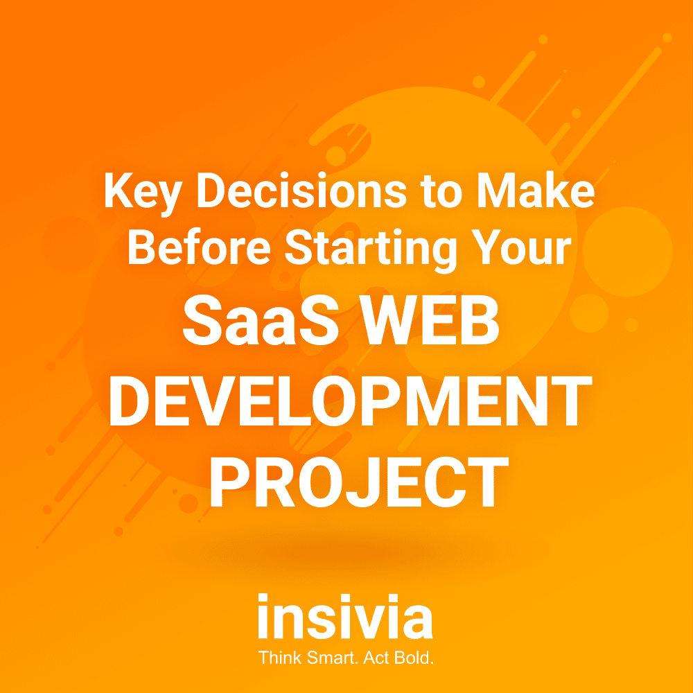Key Decisions To Make Before Starting Your SaaS Web Development Project - Insivia