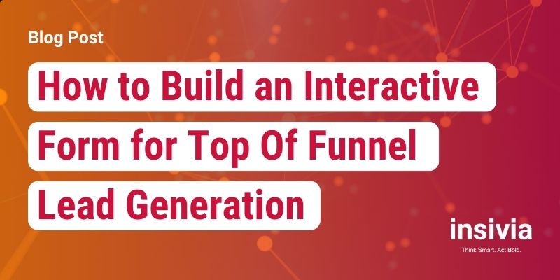 How to Build an Interactive Form for Top Of Funnel Lead generation - Insivia